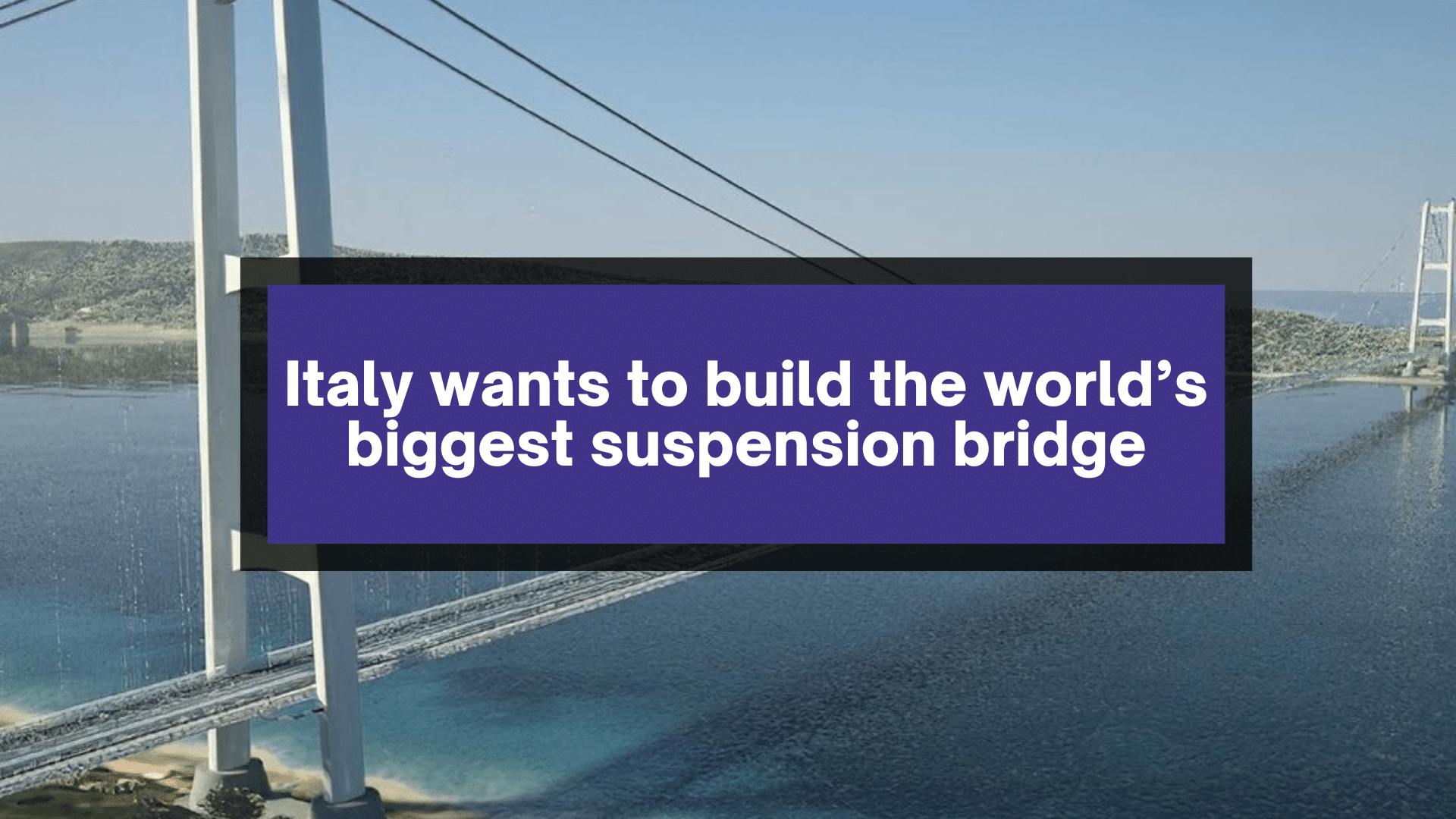 Italy wants to build the world’s biggest suspension bridge
